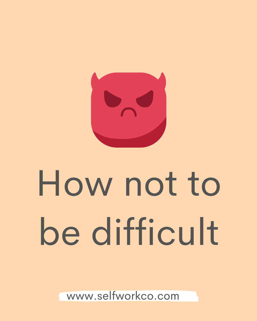 How to not be difficult – Selfwork Co